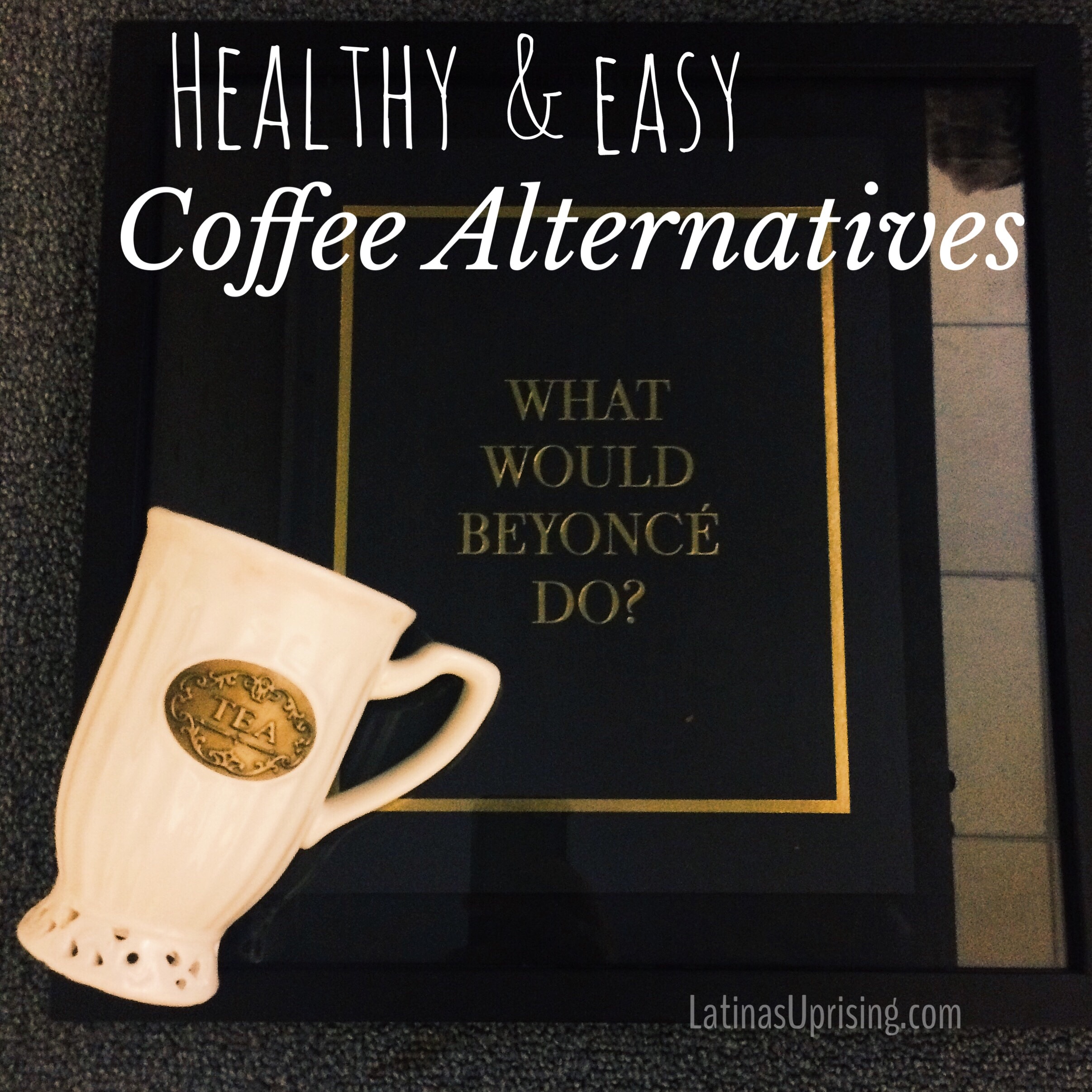 Healthy & Easy Coffee Alternatives - Latinas Uprising